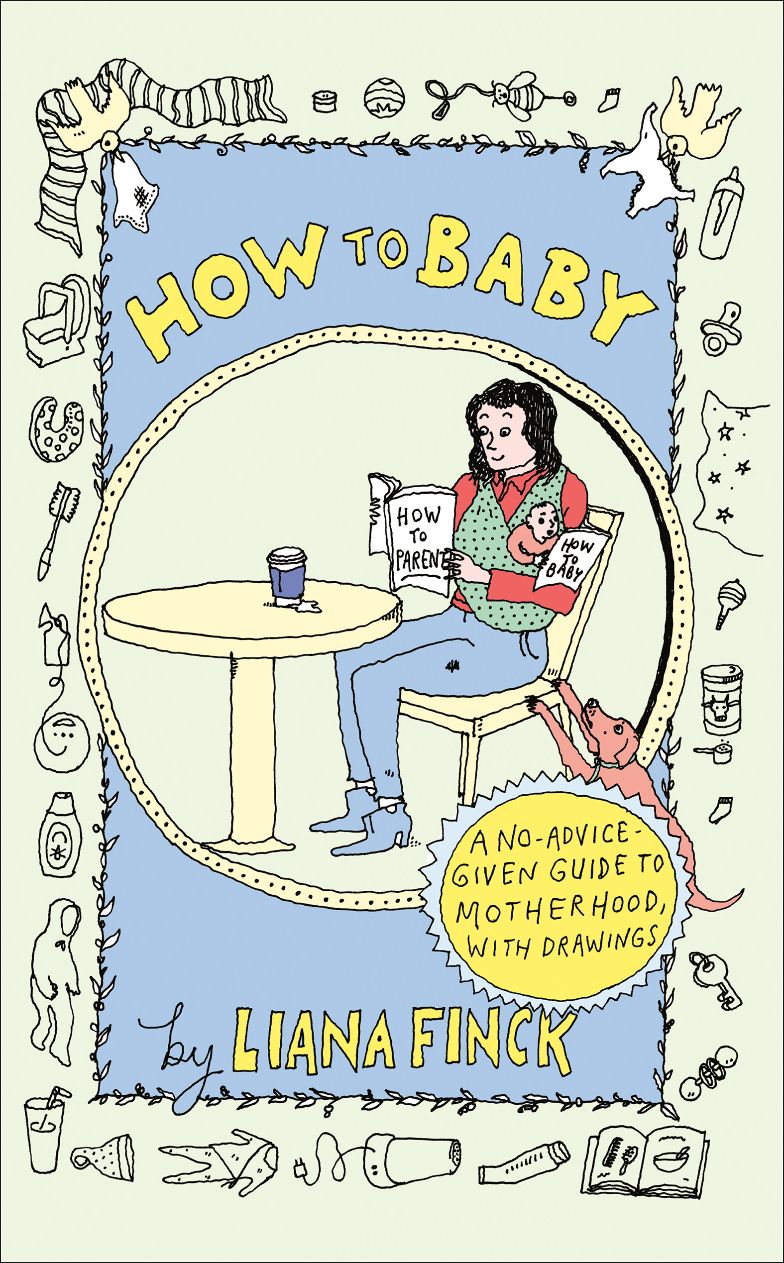 How to Baby: A No-Advice-Given Guide to Motherhood, with Drawings by ...