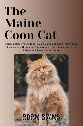 The Maine Coon Cat: A Comprehensive Guide to Raising Maine Coon Cat ...