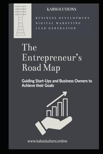 The Entrepreneur's Roadmap: Guiding Start-Ups and Business Owners to ...