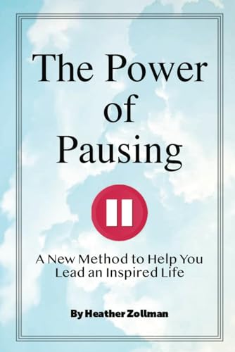 The Power of Pausing: A New Method to Help You Lead an Inspired Life by ...
