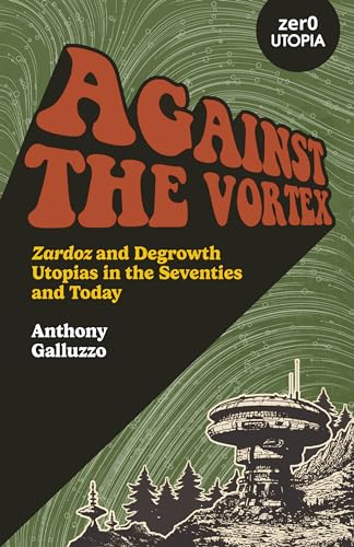 Against the Vortex: Zardoz and Degrowth Utopias in the Seventies and ...