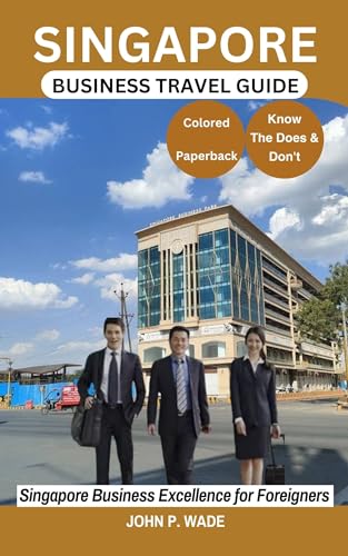 SINGAPORE BUSINESS TRAVEL GUIDE: A Comprehensive Travel Guide for ...