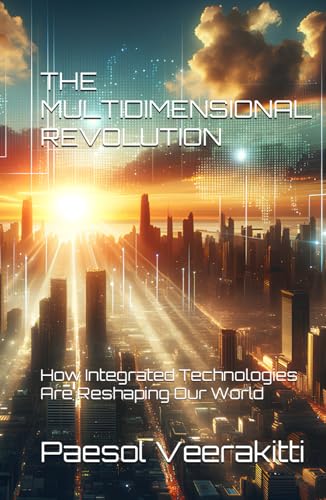 The Multidimensional Revolution: How Integrated Technologies Are Reshaping Our World by Paesol ...