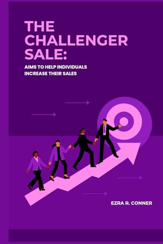 THE CHALLENGER SALE: Aims To Help Individuals Increase Their Sales by ...