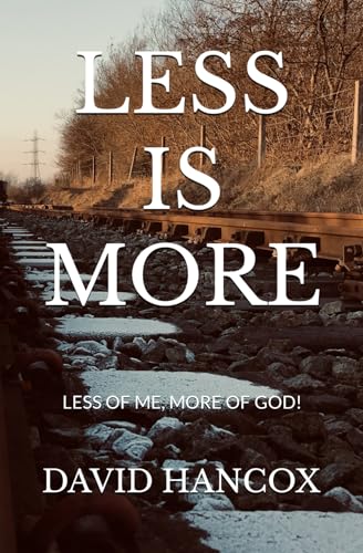 less is more: Less of me, more of God! by David Hancox | Goodreads