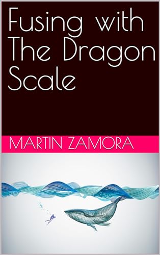 Fusing with The Dragon Scale by Martin Zamora | Goodreads