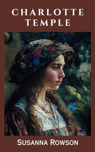 Charlotte Temple: A Tale of Seduction and Betrayal in this 18th Century Classic Novel by Susanna ...