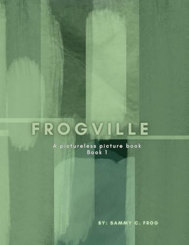 Frogville A Pictureless Picture Book, Book 1 by Sammy C | Goodreads