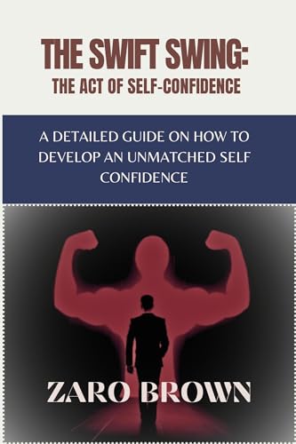 THE SWIFT SWING: THE ACT OF SELF-CONFIDENCE: A DETAILED GUIDE ON HOW TO ...