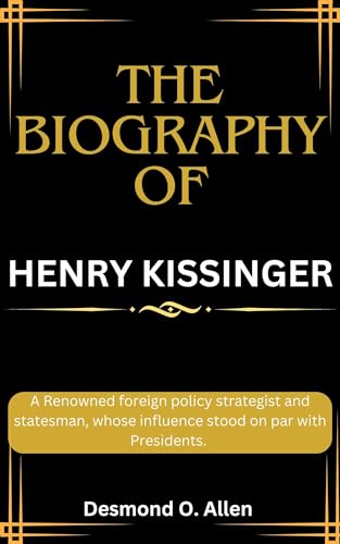 THE BIOGRAPHY OF HENRY KISSINGER : a renowned foreign policy strategist ...