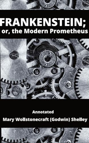 Frankenstein; or, the Modern Prometheus Annotated: Original Classic with Literary Critique by ...