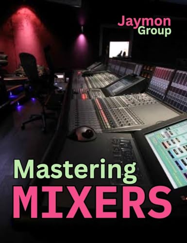 Mastering Mixers : Essential Sound Engineering, Audio Mixer techniques ...