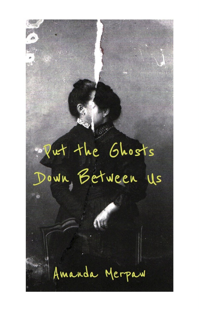 Put the Ghosts Down Between Us by Amanda Merpaw | Goodreads