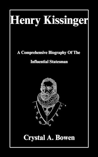 Henry Kissinger: A Comprehensive Biography Of The Influential Statesman ...