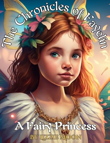 The Chronicles of Fayelin: A Fairy Princess by Lizzie Moon | Goodreads