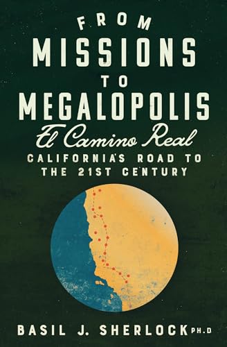 From Mission to Megalopolis: El Camino Real: California's Road to the ...