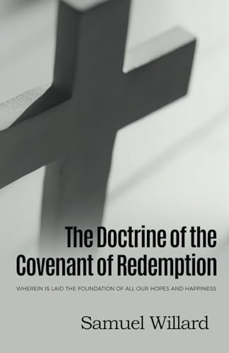 The Doctrine of the Covenant of Redemption: Wherein is laid the ...