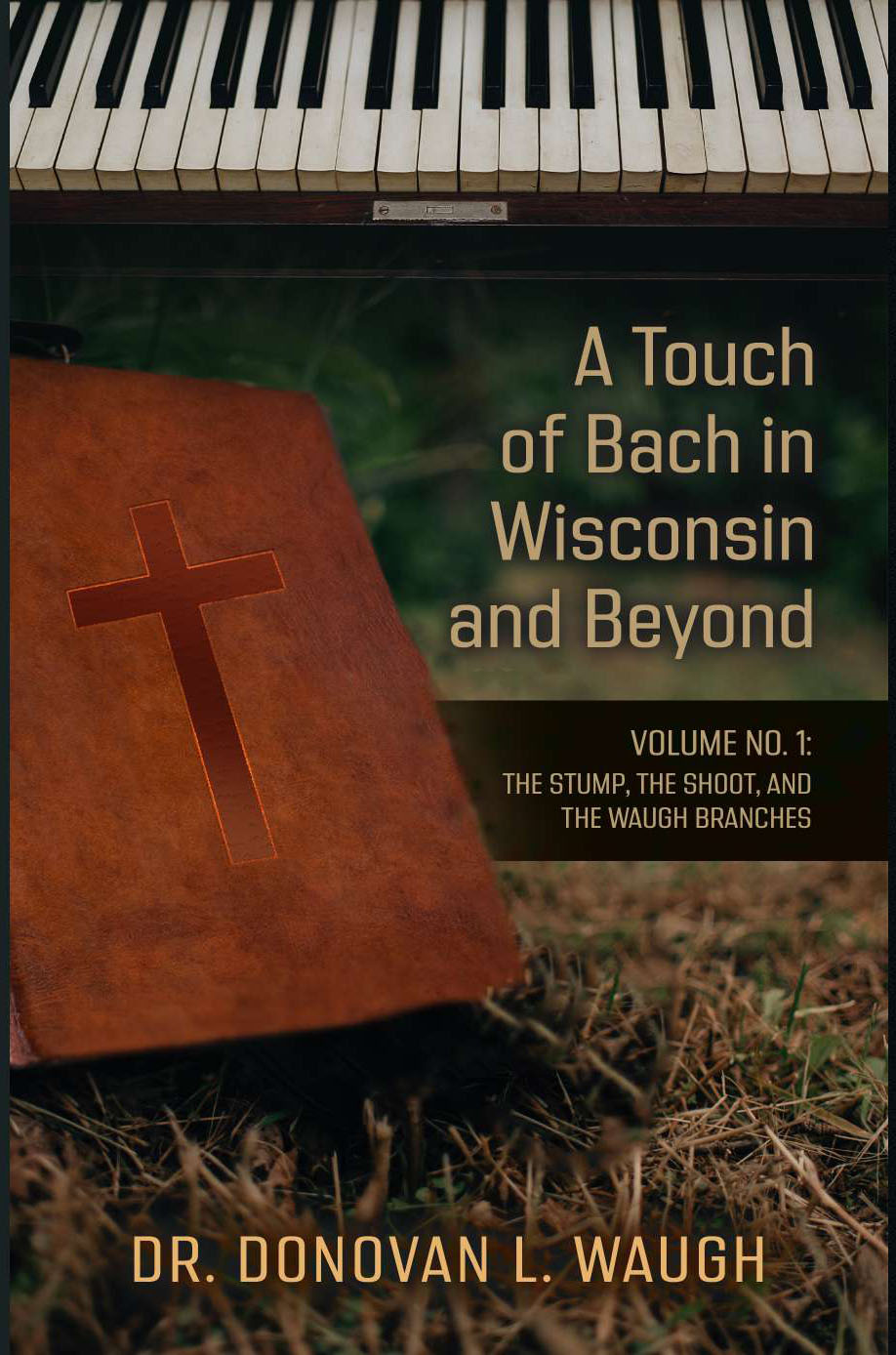 A Touch of Bach in Wisconsin and Beyond, Vol. 1: The Stump, the Shoot ...