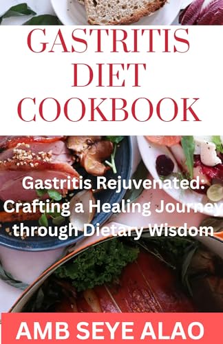 GASTRITIS DIET COOKBOOK: Gastritis Rejuvenated: Crafting a Healing Journey through Dietary ...