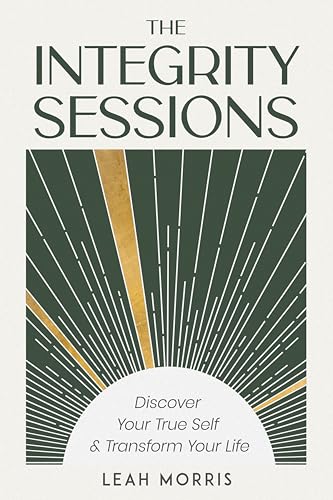 The Integrity Sessions: Discover Your True Self & Transform Your Life ...