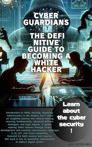 Cyber Guardians The Definitive Guide to Becoming a White Hacker by ...