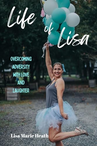 Life of Lisa: Overcoming Adversity with Love and Laughter by Lisa M ...