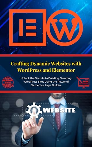 Crafting Dynamic Websites with WordPress and Elementor: Unlock the ...