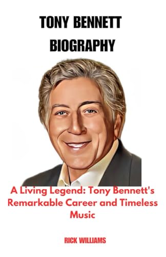 TONY BENNETT BIOGRAPHY: A Living Legend: Tony Bennett's Remarkable ...