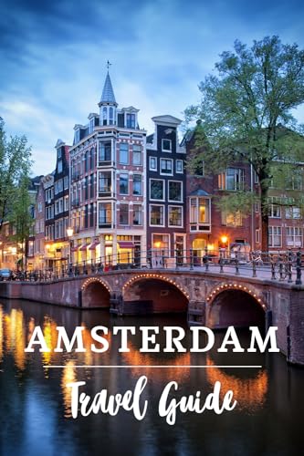 Amsterdam, Netherlands Travel Guide: Exploring the Heart of Holland's ...