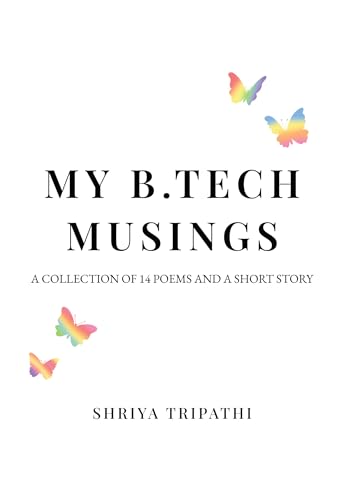 My B.Tech Musings: A Collection of 14 Poems and a Short Story by Shriya ... My B.Tech Musings: A Collection of 14 Poems and a Short Story by Shriya ...