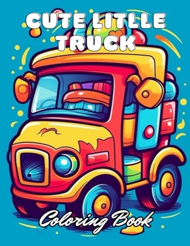 Cute Litlle Truck Coloring Book: 100+ New and Exciting Designs for All ...