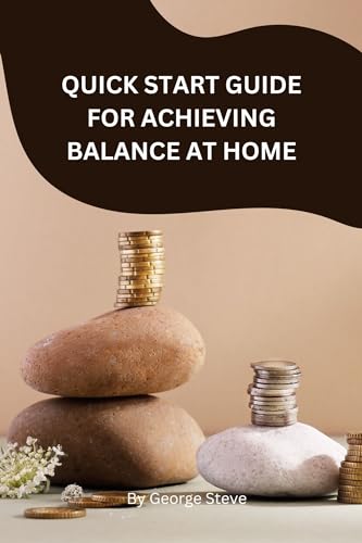 QUICK START GUIDE FOR ACHIEVING BALANCE AT HOME: A Simple Guide to ...