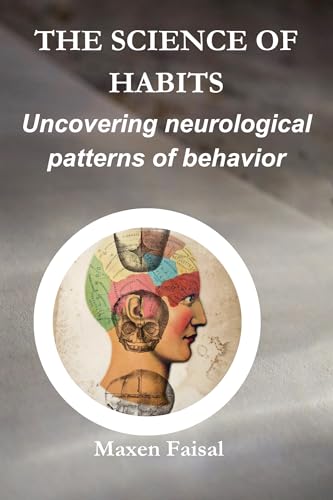 THE SCIENCE OF HABITS: Uncovering neurological patterns of behavior by Maxen Faisal | Goodreads