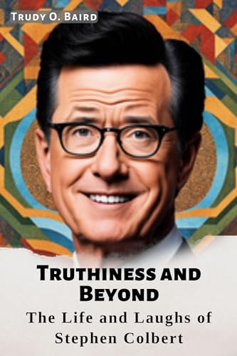 Truthiness and Beyond: The Life and Laughs of Stephen Colbert by Trudy ...