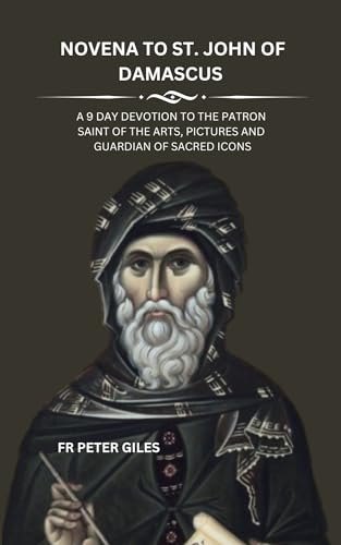 NOVENA TO ST. JOHN OF DAMASCUS: A 9 DAY DEVOTION TO THE PATRON SAINT OF ...