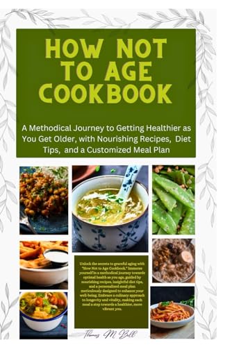 How Not to Age Cookbook 2023-2024: A Methodical Journey to Getting ...