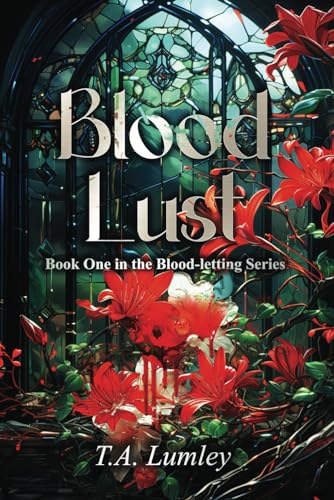 Blood Lust: Book One in the Blood-letting Series by T.A. Lumley | Goodreads