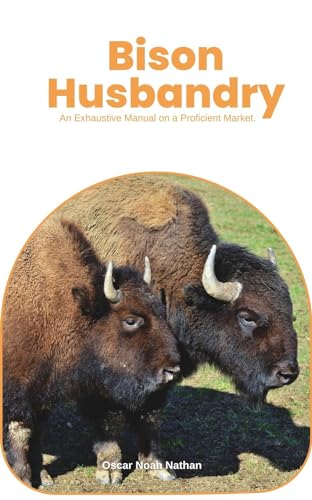 Bison Husbandry: An Exhaustive Manual on a Proficient Market. by Oscar ...