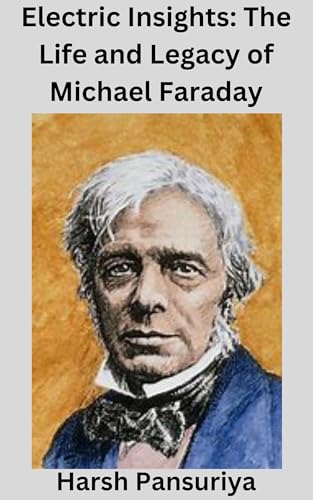 Electric Insights: The Life and Legacy of Michael Faraday: Unraveling ...