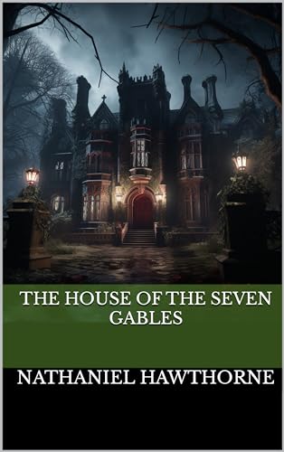The House of the Seven Gables: The 1851 Literary Gothic Fiction Classic ...