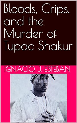 Bloods, Crips, and the Murder of Tupac Shakur by Ignacio Esteban ...