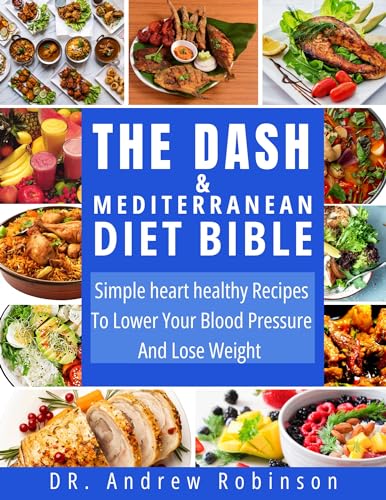 THE DASH & MEDITERRANEAN DIET BIBLE: Simple heart healthy Recipes To ...