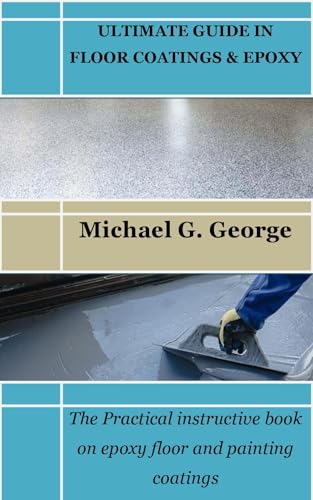 ULTIMATE GUIDE IN FLOOR COATINGS & EPOXY: The Practical instructive ...