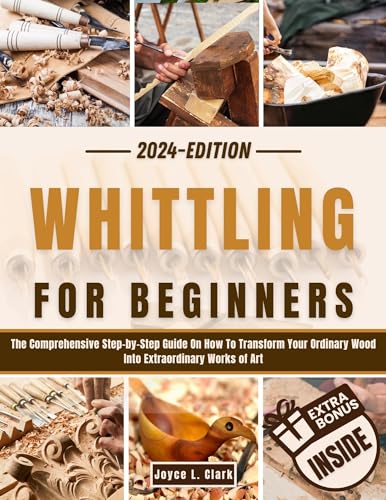 WHITTLING FOR BEGINNERS: The Comprehensive Step-by-Step Guide On How To ...