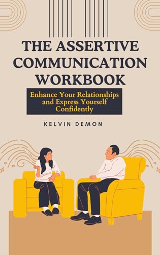 The Assertive Communication Workbook: Enhance Your Relationships and ...