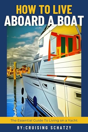 How to Live Aboard A Boat: The Essential Guide to Living on a Yacht by ...