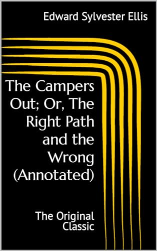 The Campers Out; Or, The Right Path and the Wrong (Annotated): The ...