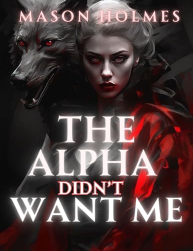 THE ALPHA DIDN’T WANT ME : Rejected mate second chance mate werewolf ...