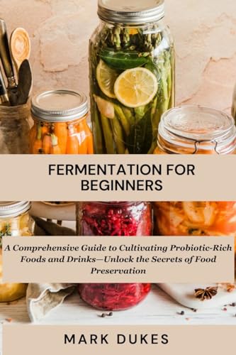 FERMENTATION FOR BEGINNERS : A Comprehensive Guide to Cultivating ...