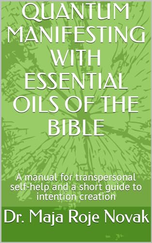 QUANTUM MANIFESTING WITH ESSENTIAL OILS OF THE BIBLE: A manual for ...